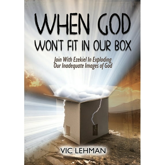 When God Won't Fit in Our Box: Join with Ezekiel In Exploding Our ...