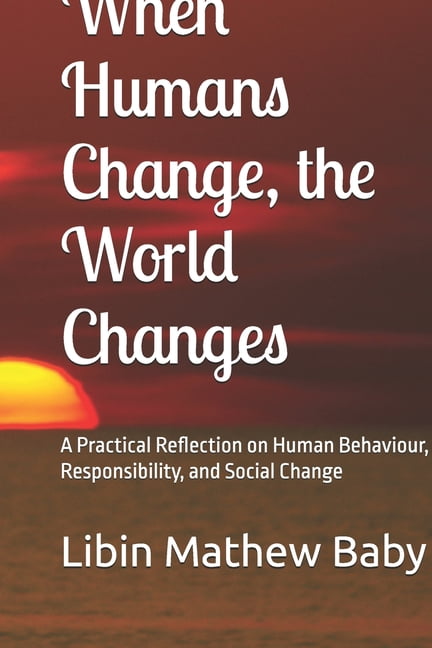 When Humans Change, the World Changes: A Practical Reflection on Human ...
