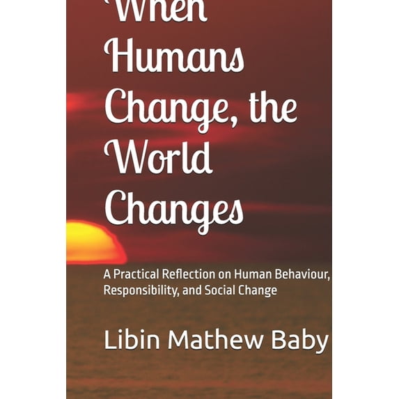 When Humans Change, the World Changes: A Practical Reflection on Human ...