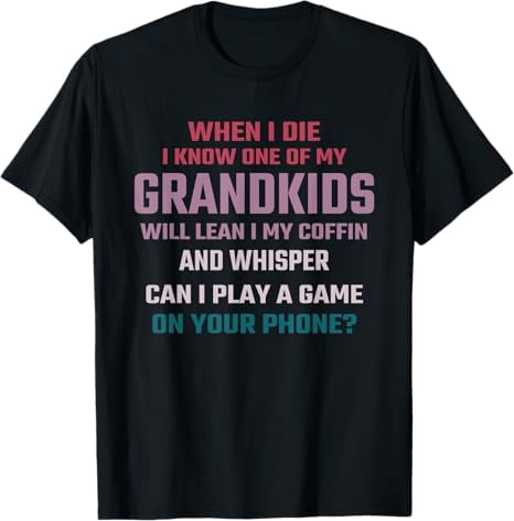 When I Die I Know One Of My Grandkids Will Lean I My Coffin T-Shirt ...
