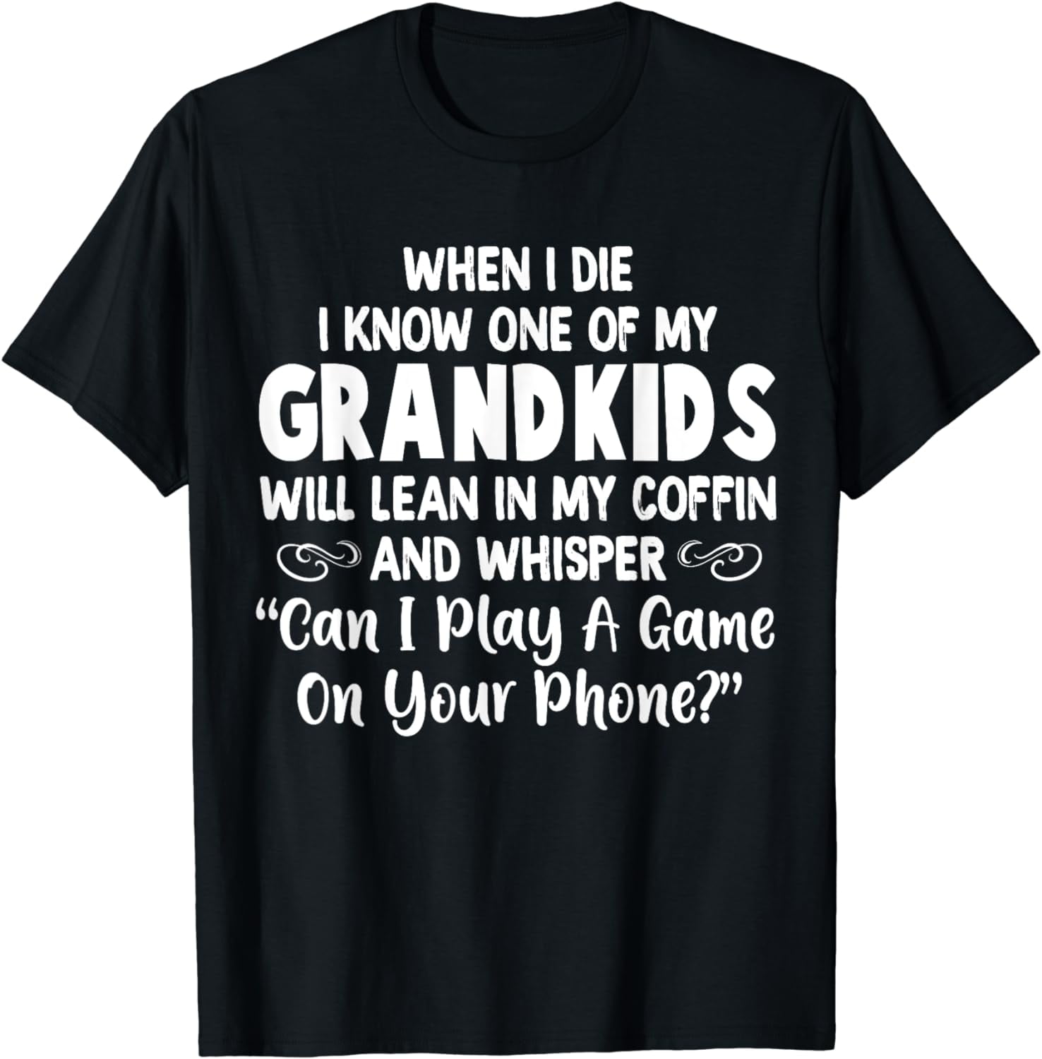When I Die I Know One Of My Grandkids Will Lean I My Coffin T-Shirt ...