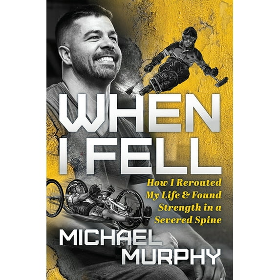 When I Fell: How I Rerouted My Life and Found Strength in a Severed ...