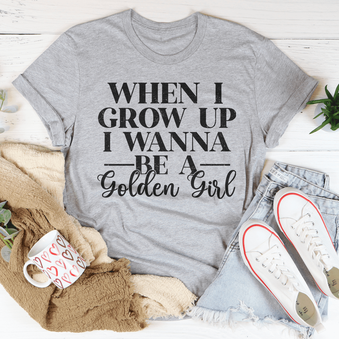 When I Grow Up I Wanna Be A Golden Girl Tee Mustard S Peachy Sunday T ...