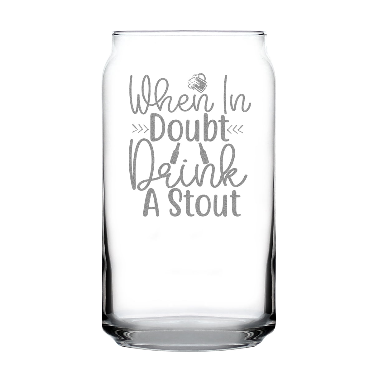 When In Doubt Drink A Stout 16oz Can Shaped Pint Glass, Hand Engraved ...