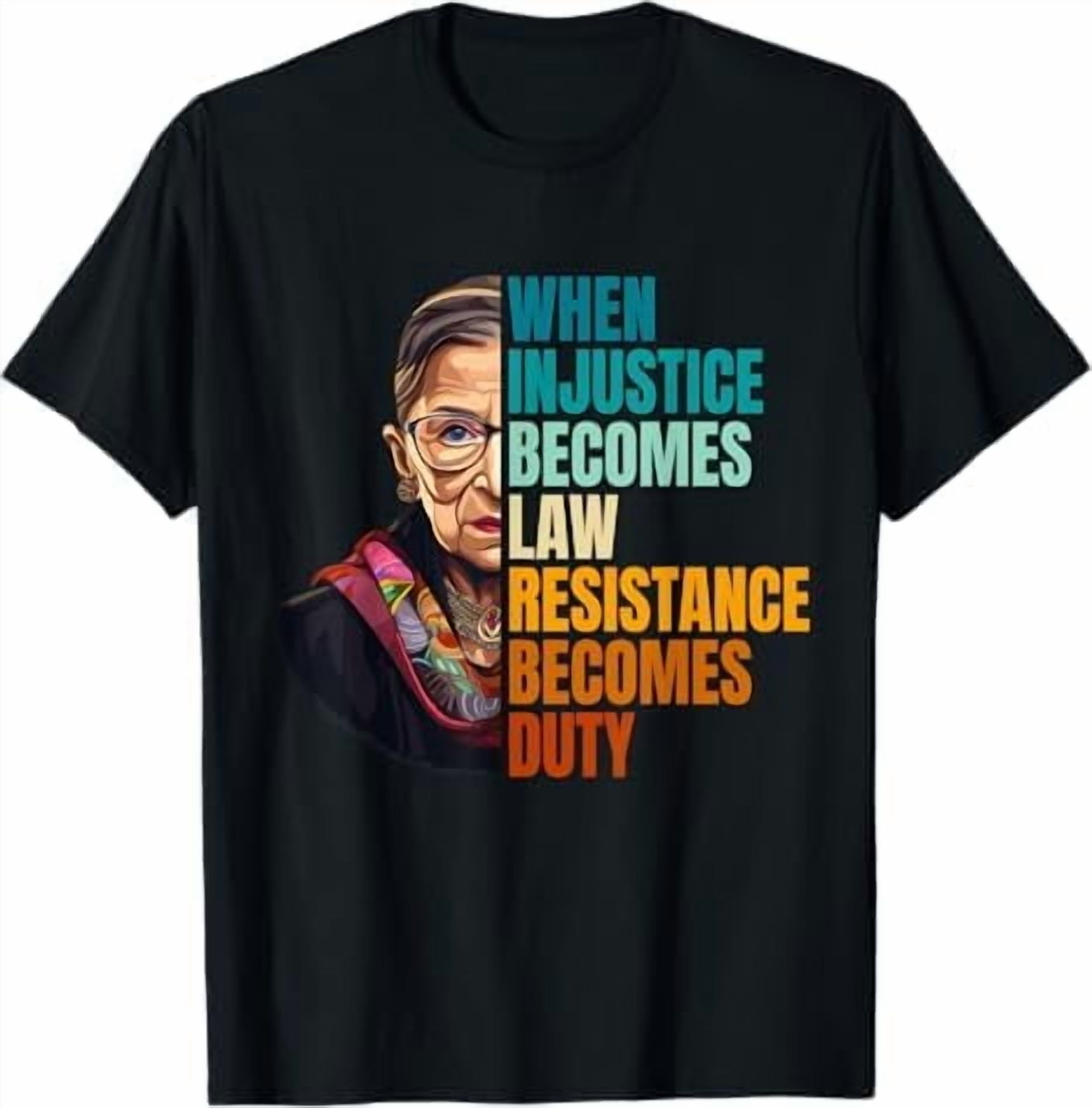 When Injustice Becomes Law Resistance Becomes Duty RBG Quote T-Shirt ...