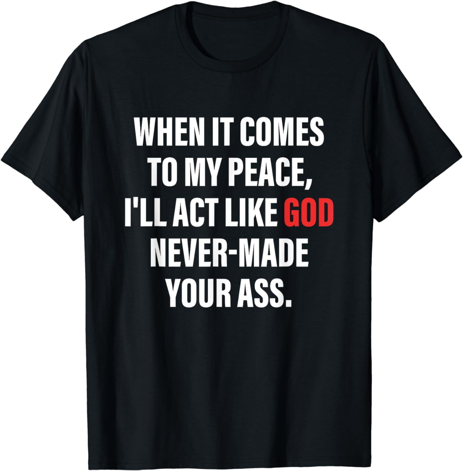 When It Comes To My Peace, I'll Act Like GOD Never-Made Your T-Shirt ...