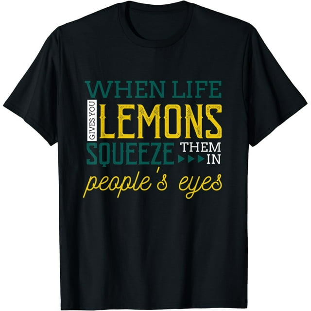 When Life Gives You Lemons Squeeze Them In People's Eyes - Walmart.com