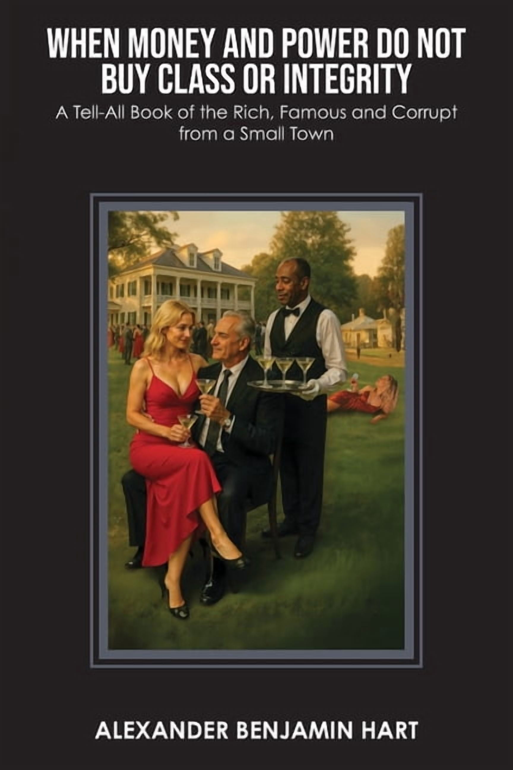 When Money and Power Do Not Buy Class or Integrity: A Tell-All Book of ...
