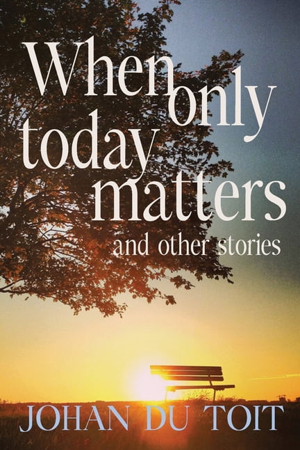 When Only Today Matters and Other Stories, (Paperback) - Walmart.com