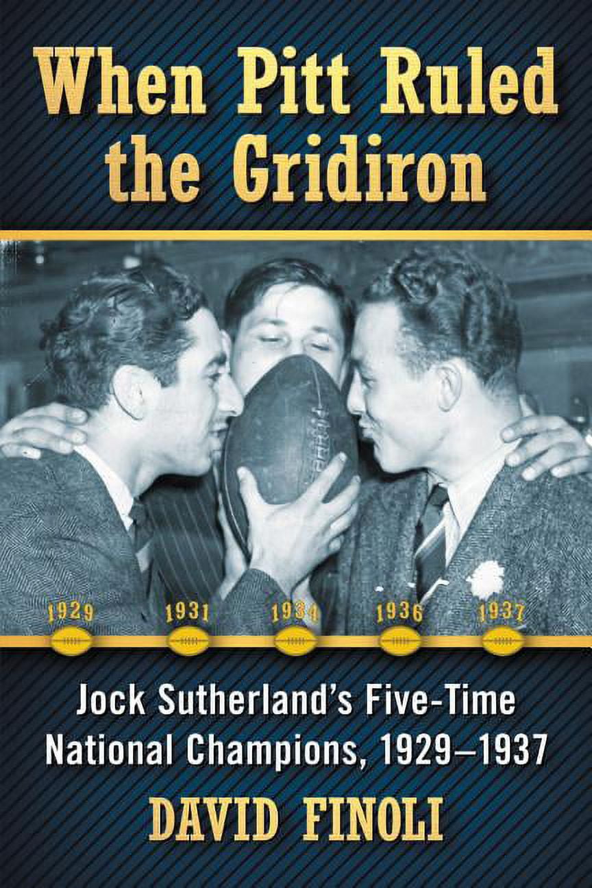 When Pitt Ruled the Gridiron: Jock Sutherland's Five-Time National ...