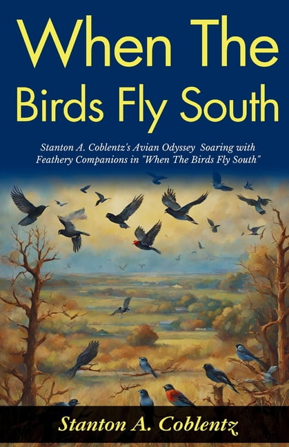 When The Birds Fly South: Stanton A Coblentz's Avian Odyssey: Soaring ...