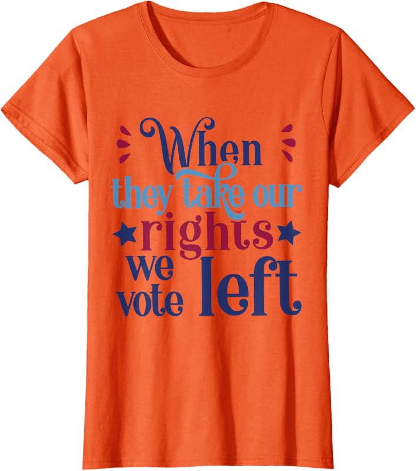 When They Take Our Rights We Vote Left Democratic Party T-Shirt Ethyie ...