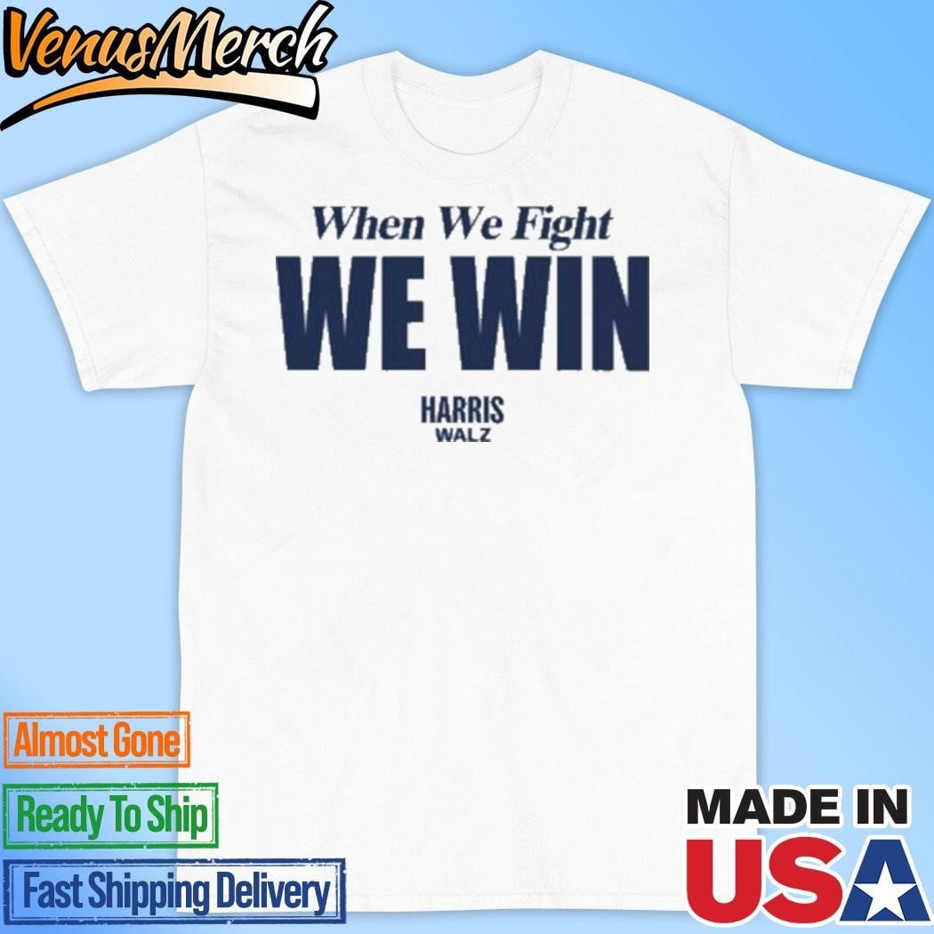 When We Fight We Will Win Harris Walz Shirt - Walmart.com
