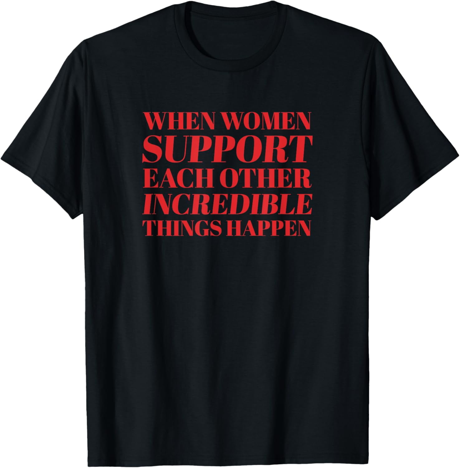 When Women Support Each Other Incredible Things Happen T-Shirt men and ...