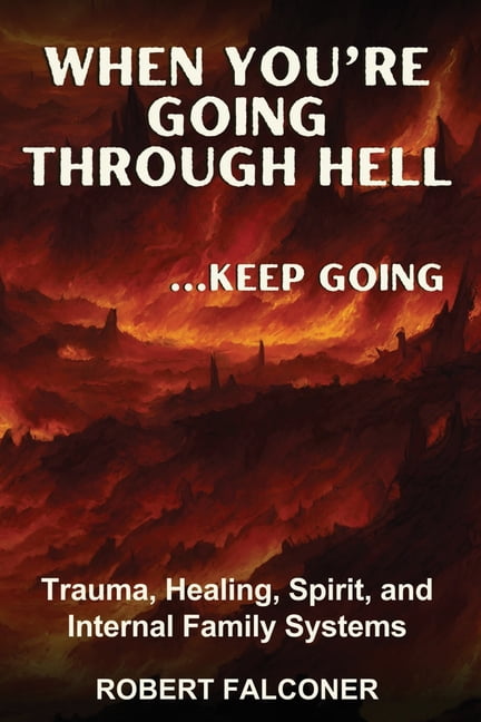 When You're Going Through Hell ...Keep Going: Trauma, Healing, Spirit ...