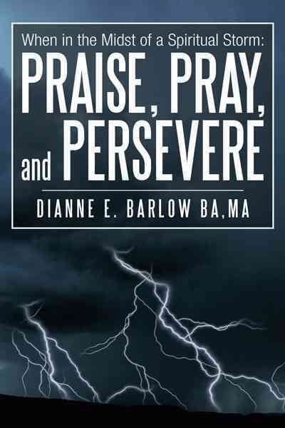When in the Midst of a Spiritual Storm: Praise, Pray, and Persevere ...