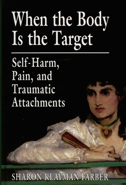 When the Body Is the Target: Self-Harm, Pain, and Traumatic Attachments ...