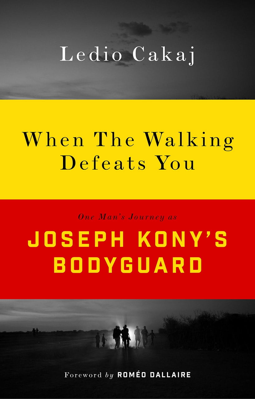 When the Walking Defeats You : One Man's Journey as Joseph Kony's ...