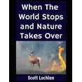When the World Stops When the World Stops and Nature Takes Over: A ...