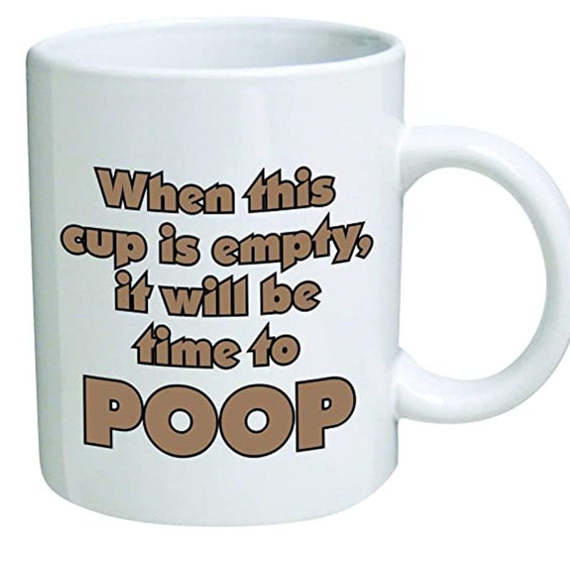When this cup is empty it will be time to poop - 11 OZ Coffee Mugs ...
