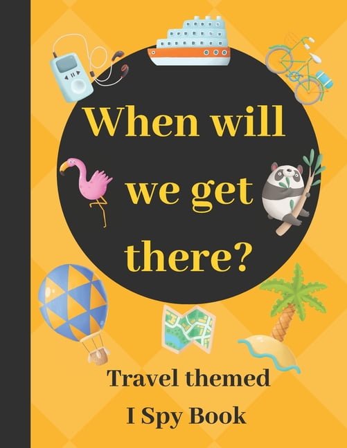 When will we get there?: Travel themed I spy book - guessing game book ...