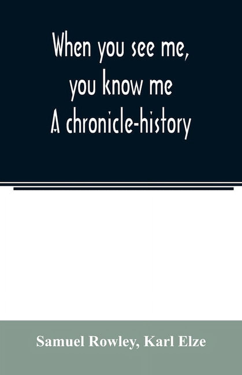 When you see me, you know me. A chronicle-history, (Paperback ...