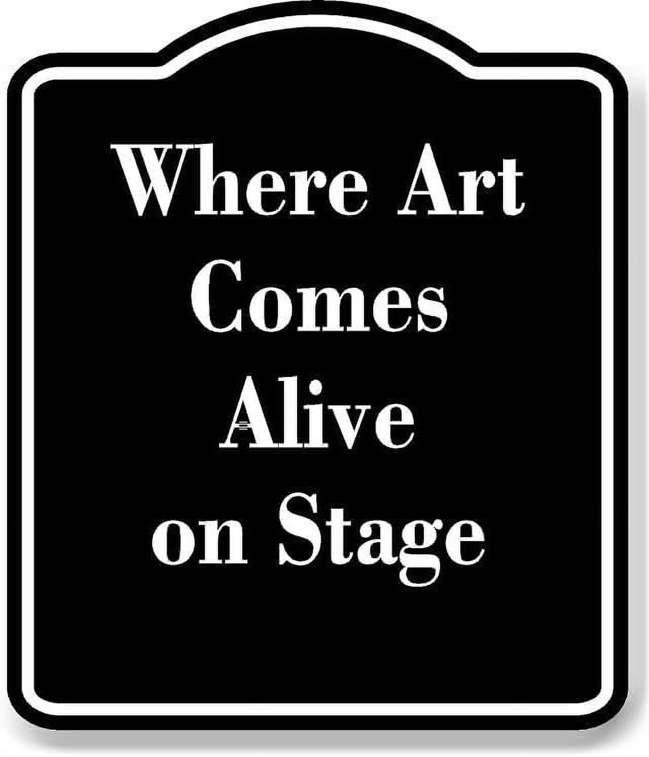 Where Art Comes Alive on Stage BLACK Aluminium Composite Sign 8.5''x10 ...