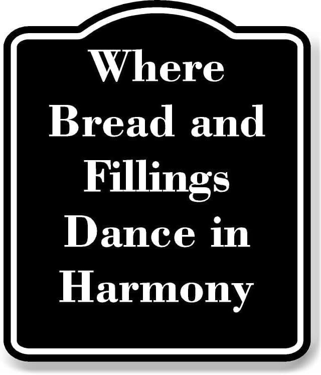 Where Bread and Fillings Dance in Harmony BLACK Aluminum Composite Sign 15''x18'' - Walmart.com