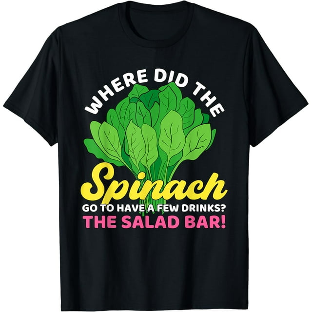 Where Did The Spinach The Salad Bar! Kale Spinach T-Shirt - Walmart.com