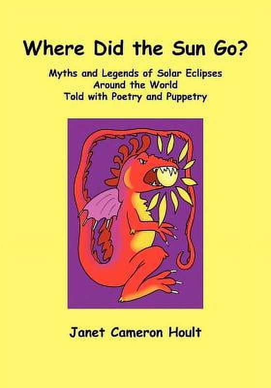 Where Did the Sun Go? Myths and Legends of Solar Eclipses Around the ...