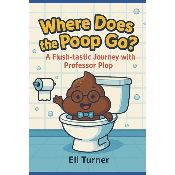 Where Does The Poop Go?: A Fkush-tastic Journey With Professor Plop ...