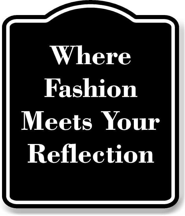 Where Fashion Meets Your Reflection BLACK Aluminium Composite Sign 8.5 ...