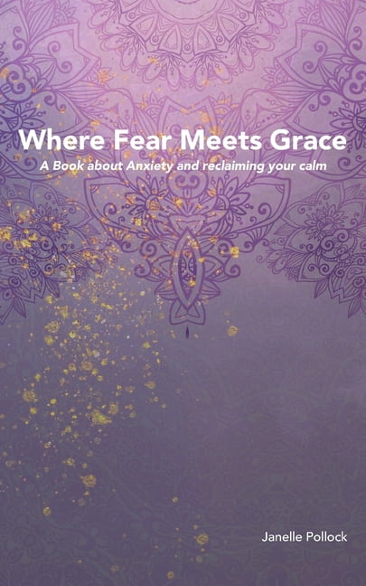 Where Fear Meets Grace: A Book about Anxiety and reclaiming your calm ...