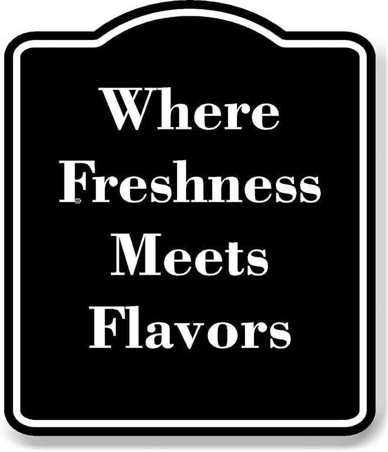 Where Freshness Meets Flavors BLACK Aluminum Composite Sign 15''x18 ...