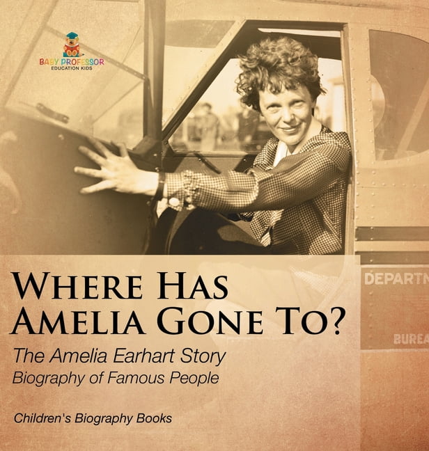 Where Has Amelia Gone To? The Amelia Earhart Story Biography of Famous ...