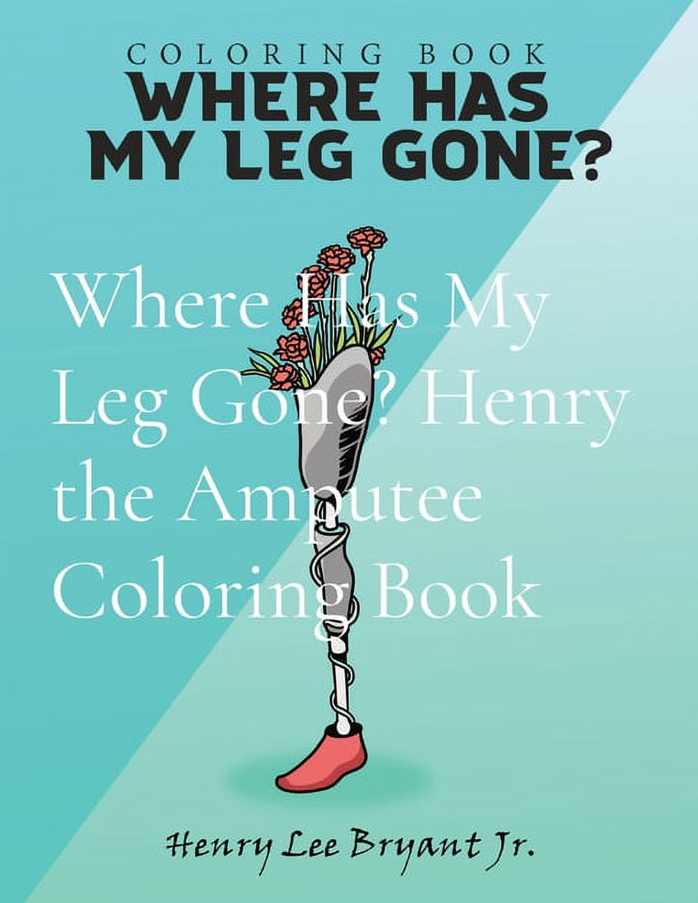 Where Has My Leg Gone? Henry the Amputee Coloring Book, (Paperback ...