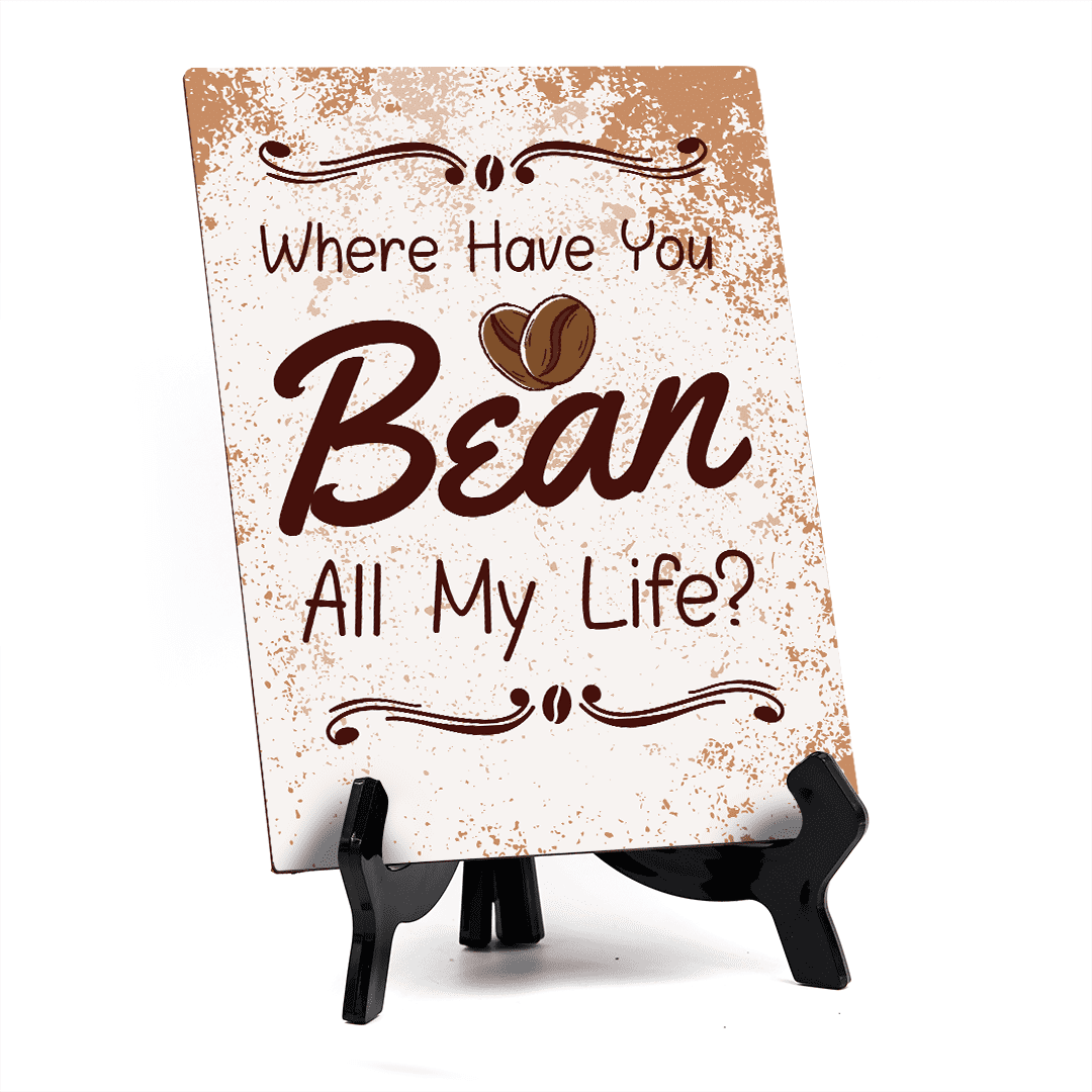 Where Have You Bean All My Life? Table Sign with Acrylic Stand (6x8 ...