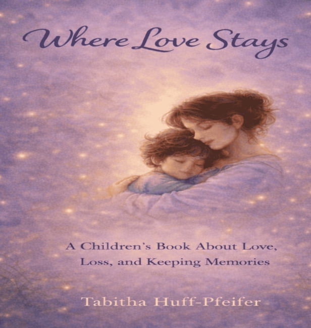 Where Love Stays: A Children's Book About Love, Loss, and Keeping ...