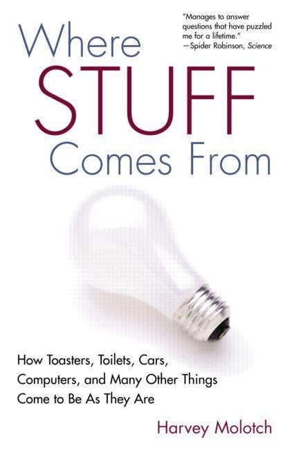 Where Stuff Comes From: How Toasters, Toilets, Cars, Computers and Many ...