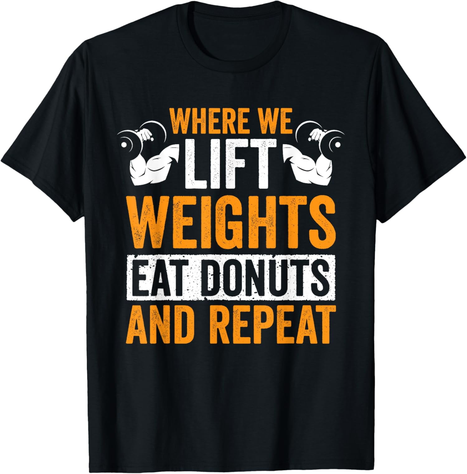 Where We Lift Weights Eat Donuts And Repeat T-Shirt - Walmart.com