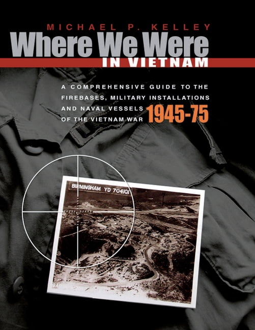 Where We Were in Vietnam: A Comprehensive Guide to the Firebases ...