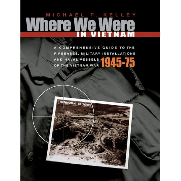 Where We Were in Vietnam : A Comprehensive Guide to the Firebases ...