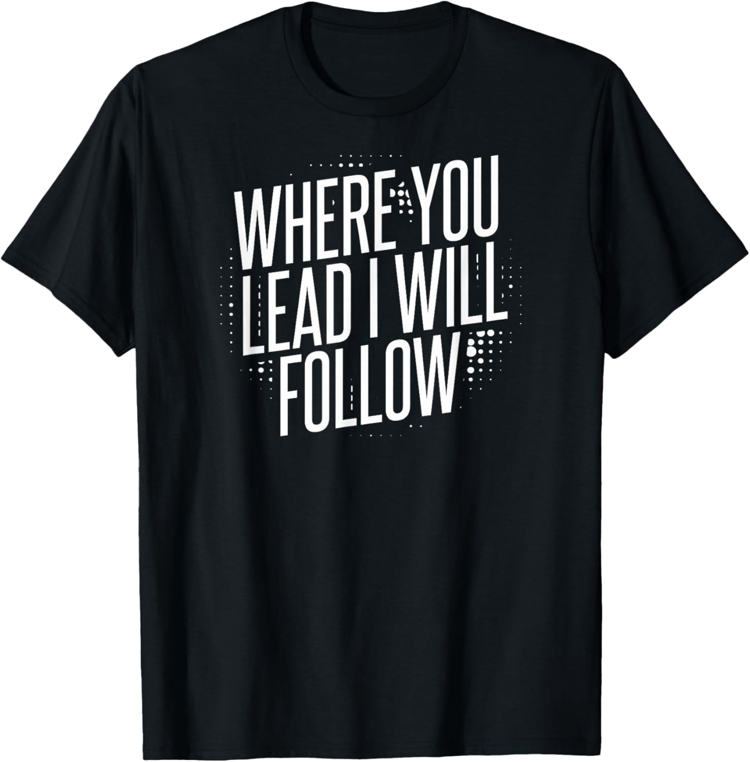 Where You Lead I Will Follow T-Shirt men and women can wear, black ...