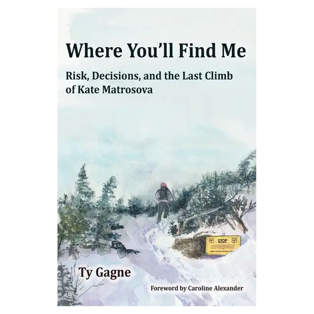 Where Youll Find Me: Risk, Decisions, and the Last Climb of Kate Matrosova Paperback Ty Gagne ...