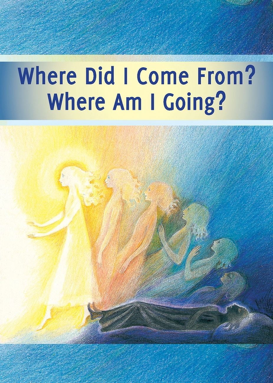 Where did I Come From? Where Am I Going?: Life After Death, the Journey ...