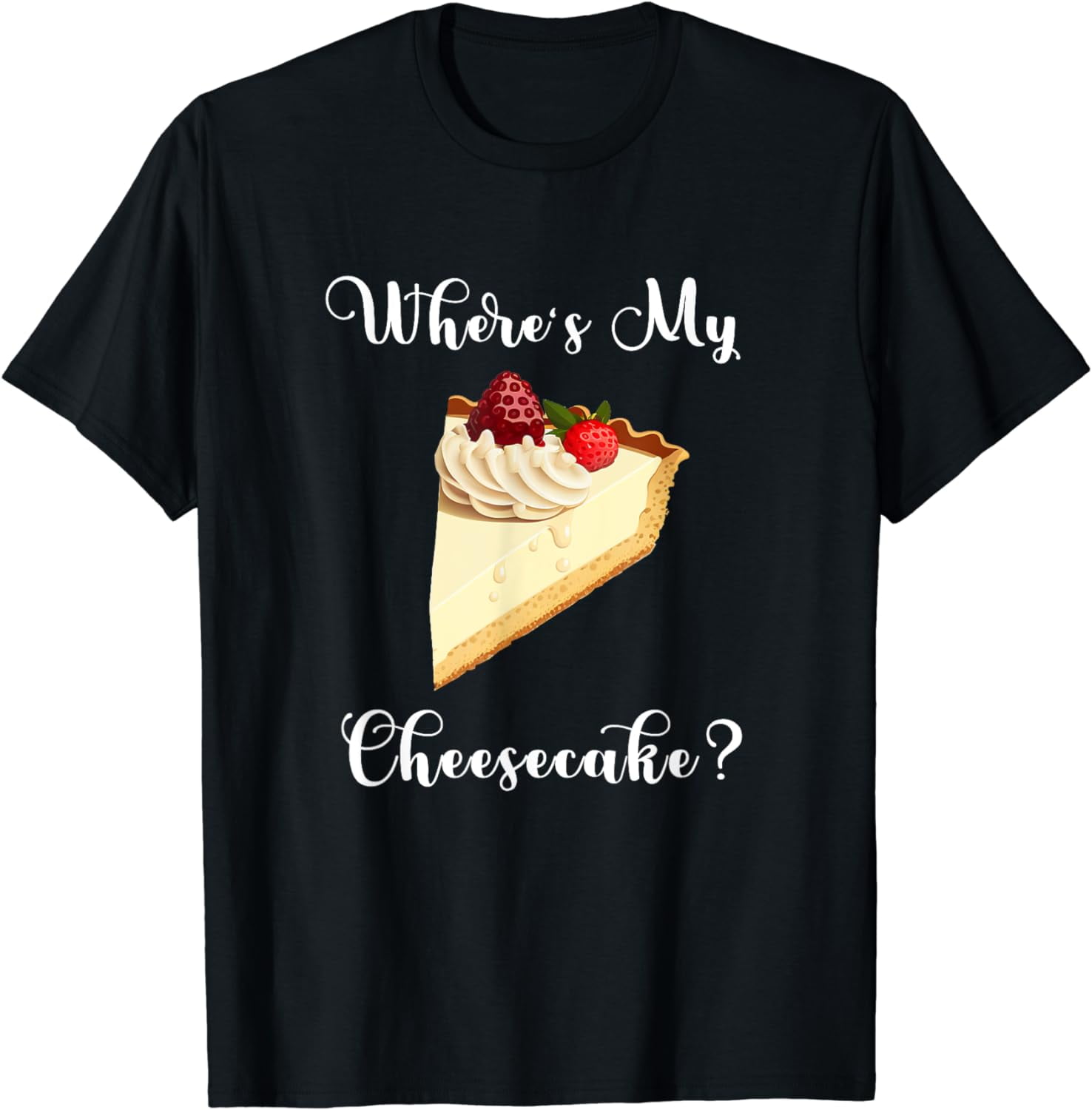 Where's My Cheesecake Sweet Dessert Bakery Confectioner Food T-Shirt ...