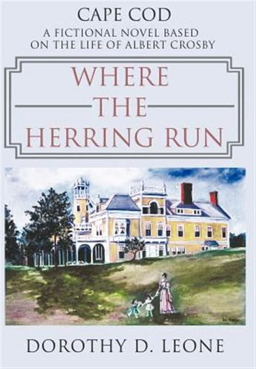 Where the Herring Run : A Fictional Novel Based on the Life of Albert ...