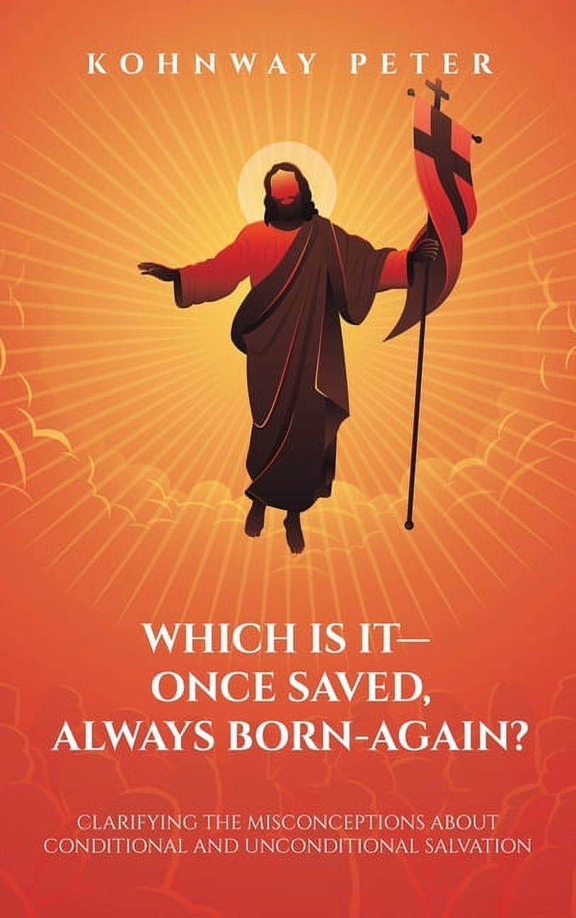 Which Is It- Once Saved, Always Born-Again?: Clarifying the ...