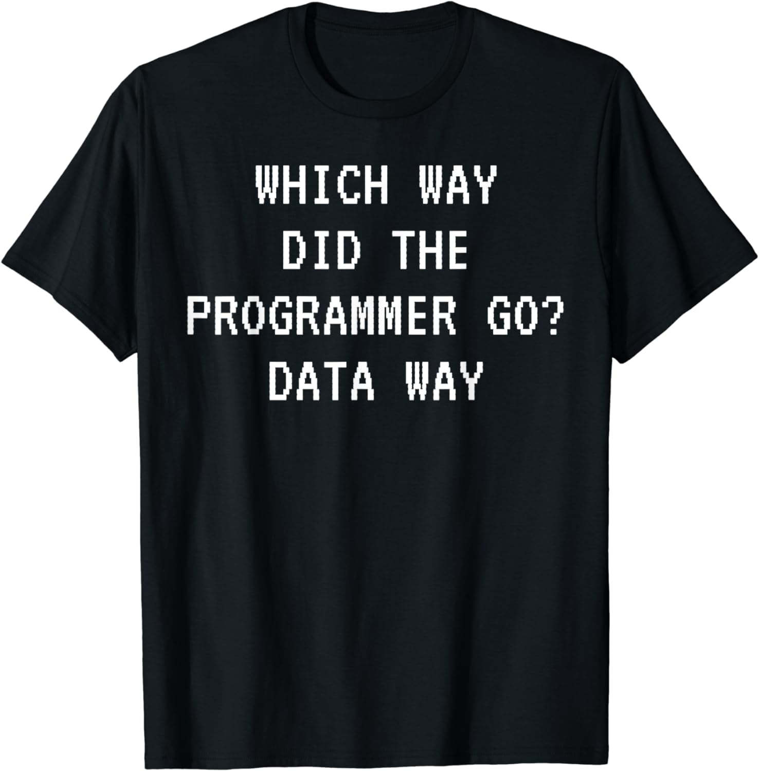 Which Way Did The Programmer Go? Data Way - Funny Code Pun T-Shirt ...