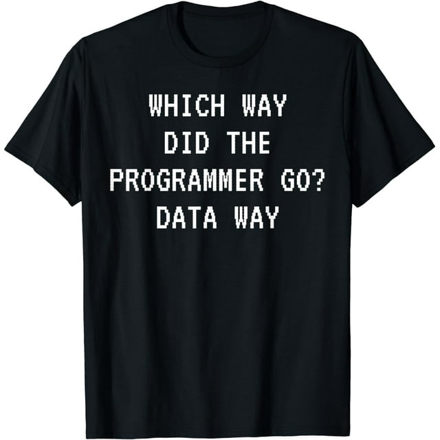 Which Way Did The Programmer Go? Data Way - Funny Code Pun T-Shirt - Walmart.com